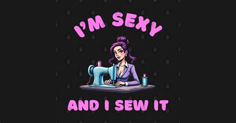Im Sexy And I Sew It Funny Sewing Design For Women Sewing Ts
