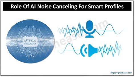 Role Of Ai Noise Canceling For Smart Profiles How Ai Technology Can Help Ip With Ease