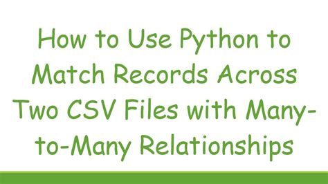 How To Use Python To Match Records Across Two Csv Files With Many To