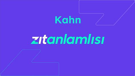 Kahn Zıt Anlamlısı Nedir 🧐 Zıt Anlamlısı