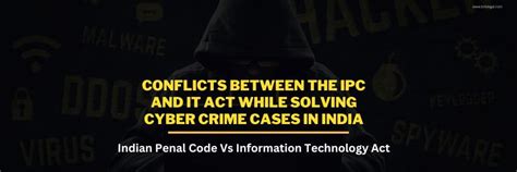Conflicting Provisions Of IPC And IT Act In Cyber Crime Cases In India