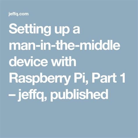 setting up a man in the middle device with raspberry pi part 1 jeffq