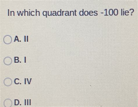 solved in which quadrant does 100 lie a Ⅱ b i c iv d iii [math]