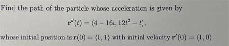 solved find the path of the particle whose acceleration is