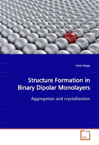 Structure Formation In Binary Dipolar Monolayers Aggregation And Crystallization By Imre Varga