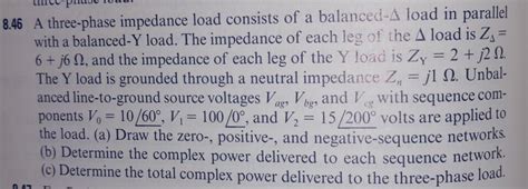 Solved 8 46 A Three Phase Impedance Load Consists Of A