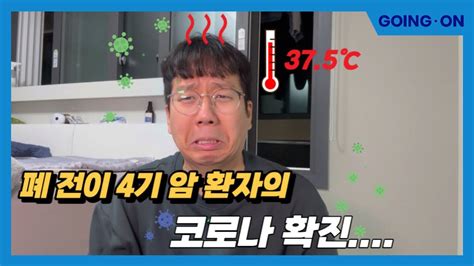 고잉 온 스튜디오 폐 전이 4기 암 환자의 코로나 확진 암살자tv 암환자브이로그 Youtube