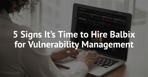 5 Signs Its Time To Hire Balbix For Vulnerability Management