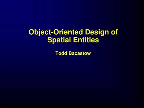 Ppt Object Oriented Design Of Spatial Entities Todd Bacastow