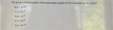 Solved The PH Of A 0 30 M Solution Of The Weak Base C5H5N Is Chegg Com