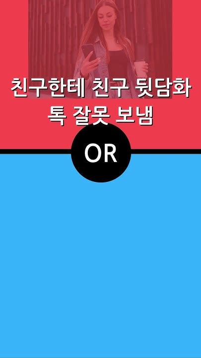 벨런스 게임 친구한테 친구 뒷담화 톡 잘못 보냄 혹은 직장상사에게 직장상사 뒷담화 톡 잘못 보냄 Youtube