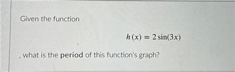 Solved Given The Functionh X Sin X What Is The Period Chegg Com