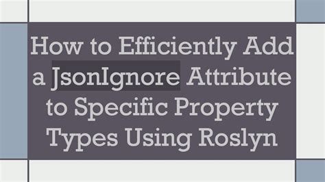 How To Efficiently Add A Jsonignore Attribute To Specific Property