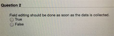 Solved Field Editing Should Be Done As Soon As The Data Is Chegg Com