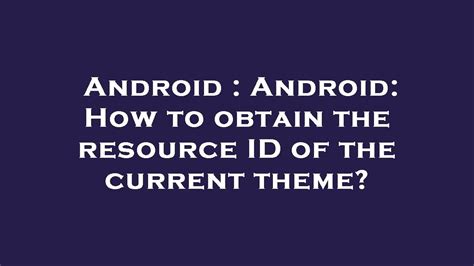 Android Android How To Obtain The Resource Id Of The Current Theme Youtube