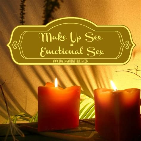 Loving When It Hurts Make Up Sex Emotional Sex