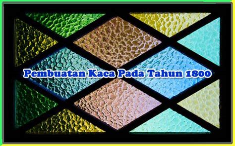 Proses Pembuatan Kaca Pada Tahun 1800 Sejarah Kaca Proses Pembuatan Kaca Pada Tahun 1800 Sejarah Kaca