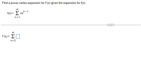 Find A Power Series Expansion For F′ X Given The