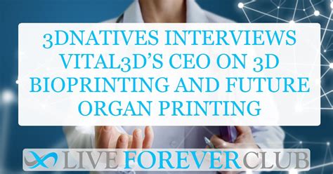 3dnatives Interviews Vital3ds Ceo On 3d Bioprinting And Future Organ Printing
