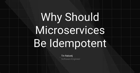 Why Should Microservices Be Idempotent Tin Rabzelj