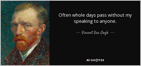 Vincent Van Gogh Quote Often Whole Days Pass Without My Speaking To