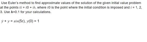 Solved Use Euler S Method To Find Approximate Values Of The Chegg Com