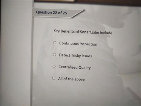 Question 22 Of 25 Key Benefits Of Sonarqube Include O Continuous Inspection O Detect Tricky