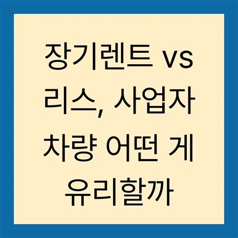 장기렌트 Vs 리스 사업자 차량 어떤 게 유리할까