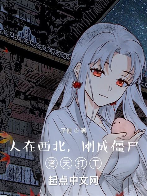 《人在西北，刚成僵尸，诸天打工》小说在线阅读 首发起点中文网