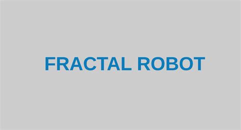 Fractal Robots Construction Movement Methods And Applications