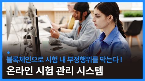 블록체인을 이용해 온라인 시험 내 부정행위를 차단하는 시험 관리 시스템 개발 온라인시험 온라인시험 컨닝 Youtube