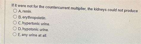 Solved If It Were Not For The Countercurrent Multiplier The