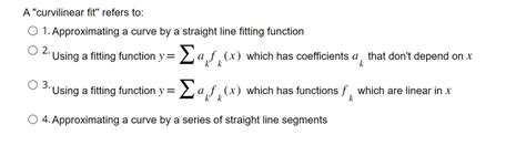 Solved A Curvilinear Fit Refers To 1 Approximating A Curve By A
