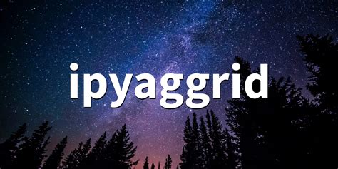 Ipyaggrid 054 Jupyter Widget Ag Grid In The Notebook