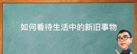 如何看待生活中的新旧事物 业百科