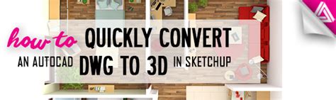 How To Quickly Convert An AutoCAD DWG To D In Sketchup