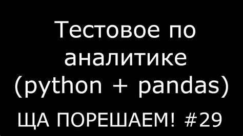 Тестовое по аналитике pandas sql Ща порешаем 29 youtube