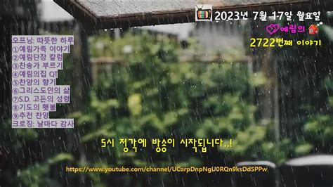 예림의집 2722번째 이야기[2023 7 17 월요일] 예림의집tv 예림의집 활 가족 은사 음식 안디옥 나의등뒤에서 칭찬 꿈 그리스도인 나는행복해요