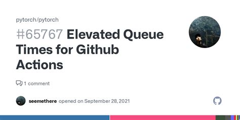 elevated queue times for github actions · issue 65767 · pytorch pytorch · github