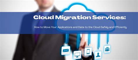 Efficient And Safe Cloud Migration Services Move Your Apps And Data With