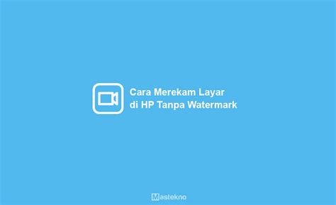 Cara Merekam Layar Hp Android Tanpa Watermark