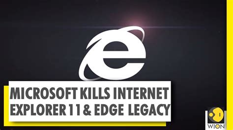 Microsoft Says Goodbye To Internet Explorer 11 And Edge Legacy End Of