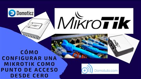 Cómo Configurar Una Mikrotik Como Punto De Acceso Para Mortales Domotuto