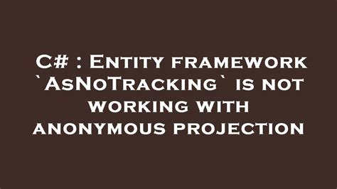 C Entity Framework `asnotracking` Is Not Working With Anonymous Projection Youtube