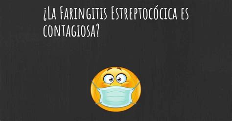 ¿la Faringitis Estreptocócica Es Contagiosa