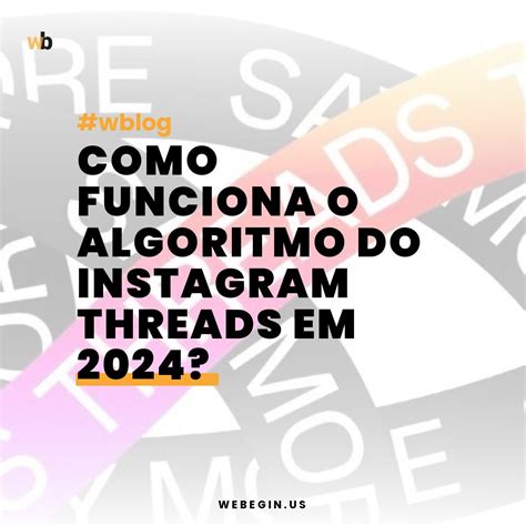 Como Funciona O Algoritmo Do Instagram Threads Em 2024 Webegin