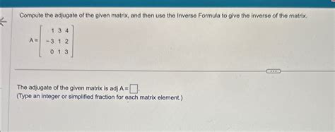 Solved Compute The Adjugate Of The Given Matrix And Then Solved Compute The Adjugate Of The Given Matrix And Then