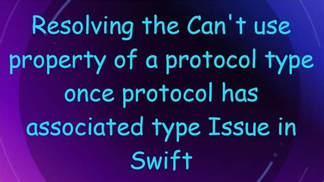 Resolving The Cant Use Property Of A Protocol Type Once Protocol Has Associated Type Issue In