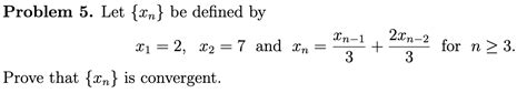 Solved Problem 5 Let Xn Be Defined By X1 2 X2 7 And Chegg Com