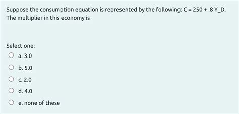 Solved Suppose The Consumption Equation Is Represented By